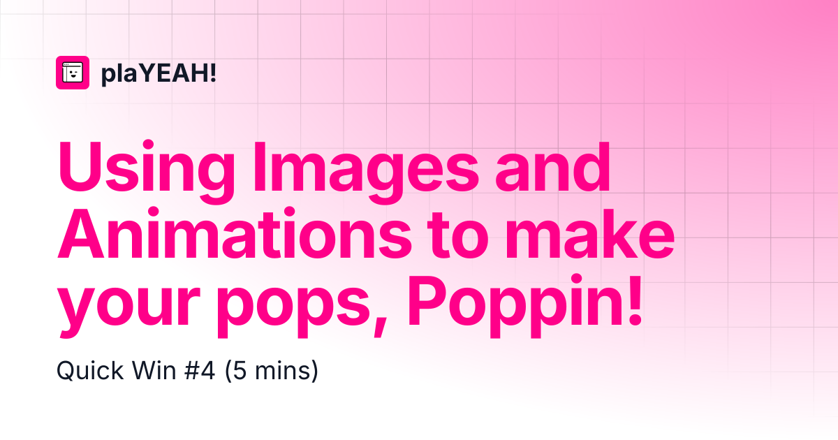 Using Images and Animations to make your pops, Poppin! | plaYEAH!