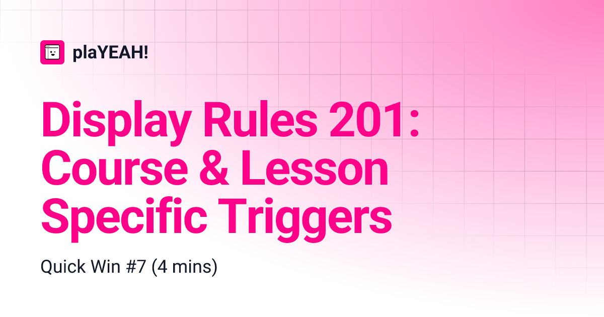 Display Rules 201: Course & Lesson Specific Triggers | plaYEAH!